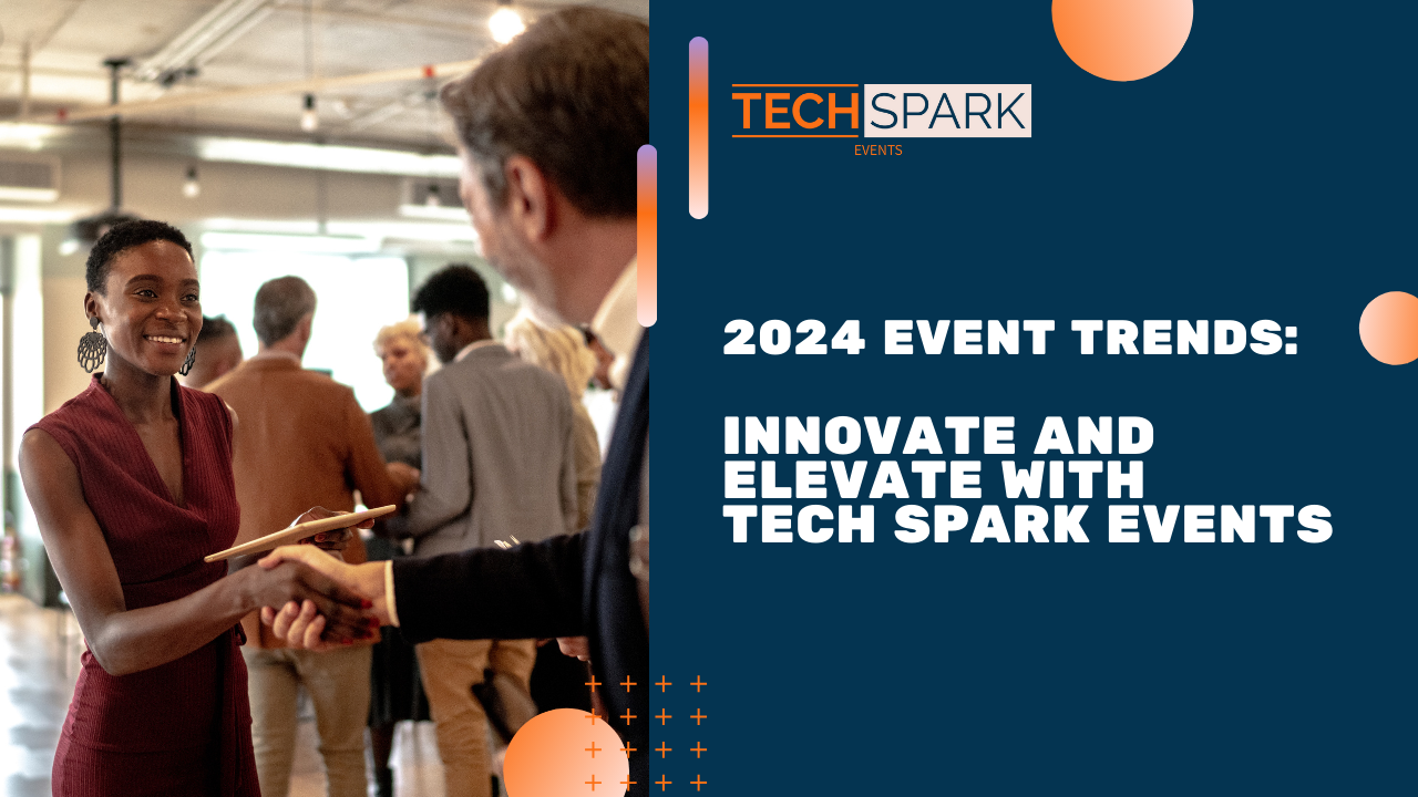 2024 Event Trends: Innovate and Elevate with Tech Spark Events
